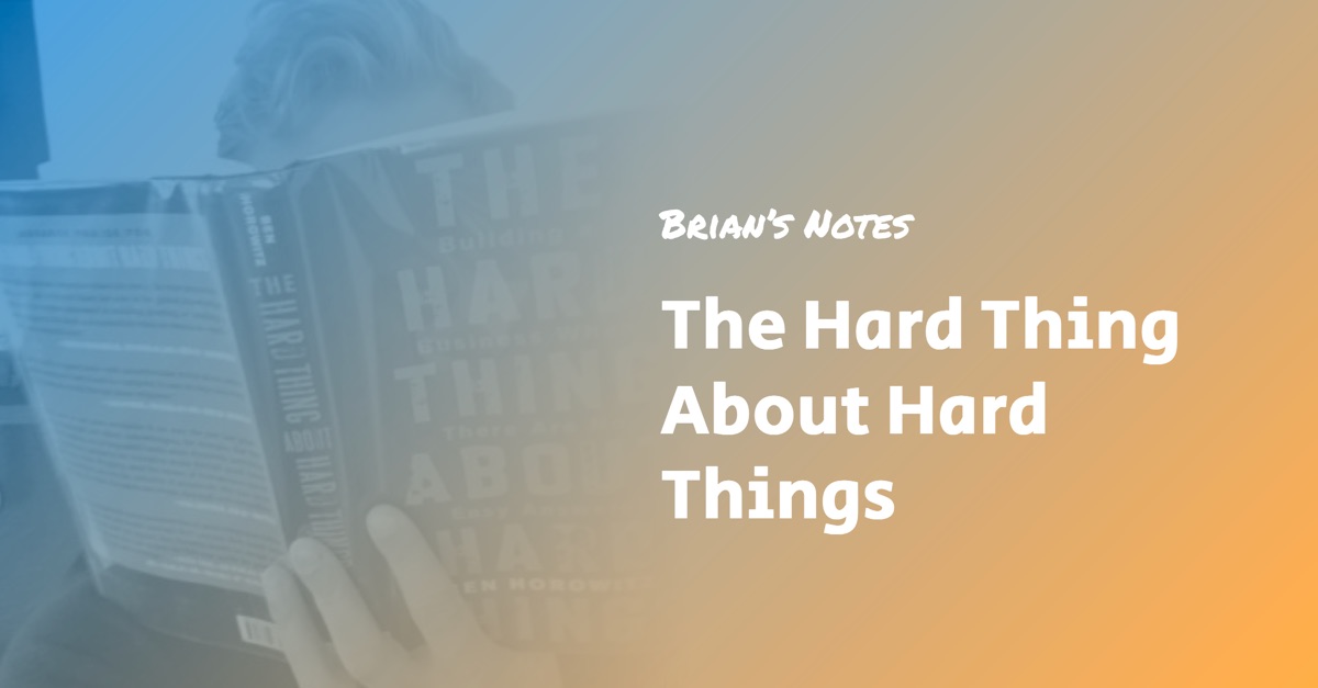 The Hard Thing About Hard Things — Brian’s Notes