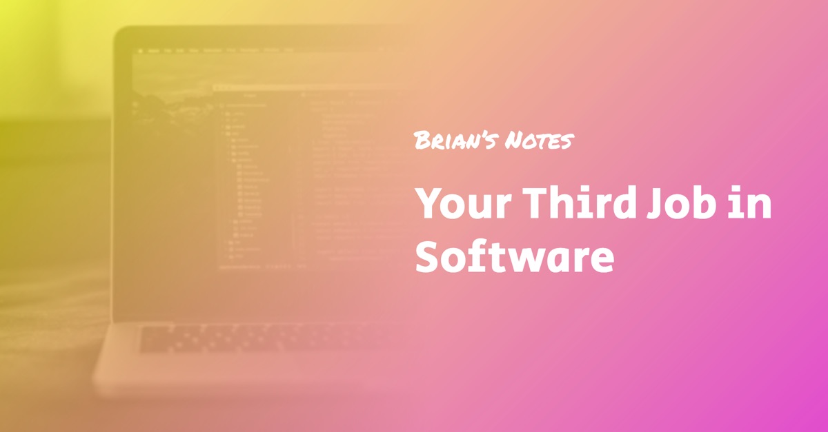 Your Third Job In Software Brian s Notes your-third-job-in-software-brian-s-notes