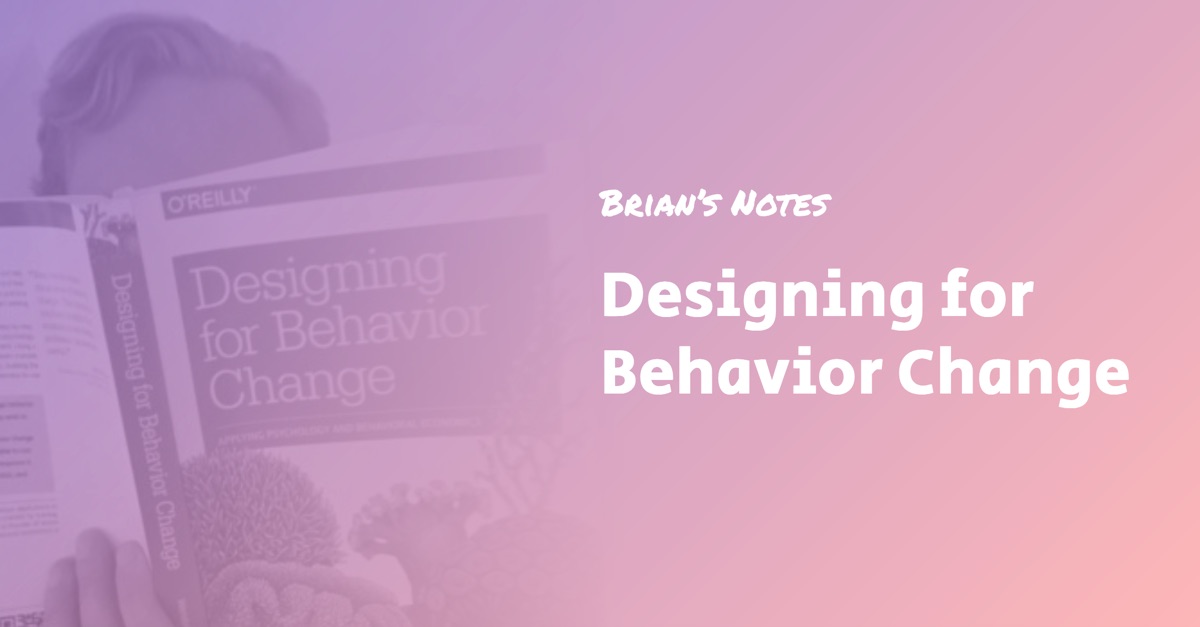 Designing for Behavior Change — Book Summary and Top Ideas — Brian’s Notes Designing for Behavior Change — Book Summary and Top Ideas — Brian’s Notes