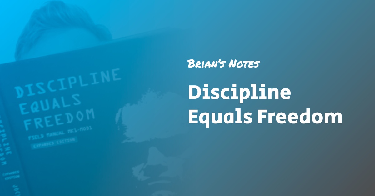 Discipline Equals Freedom — Book Summary and Top Ideas — Brian’s Notes