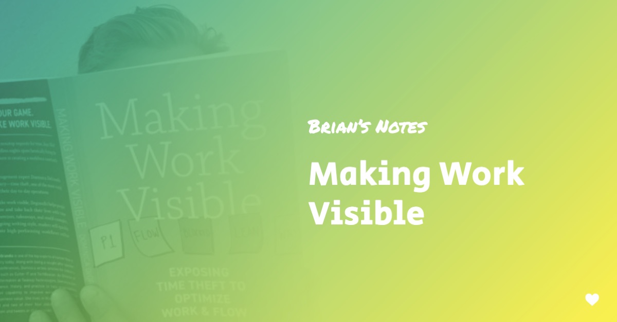 Making Work Visible — Book Summary and Top Ideas — Brian’s Notes