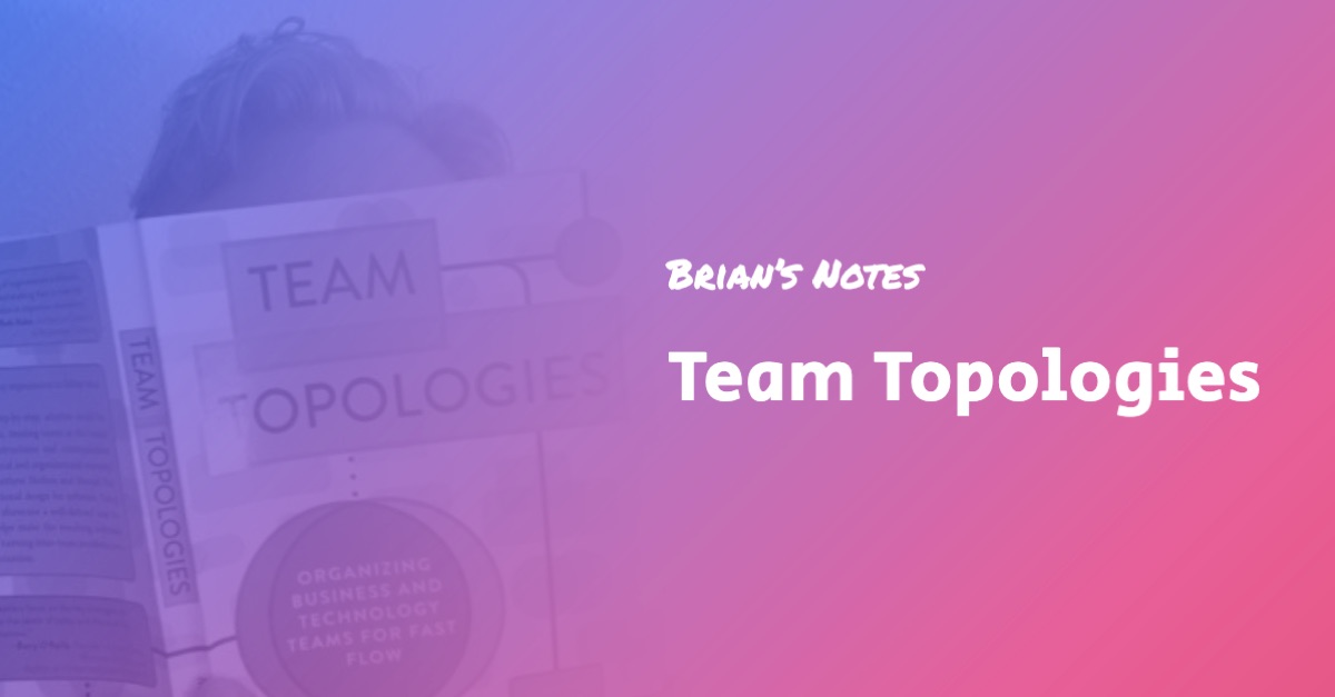 Team Topologies — Book Summary and Top Ideas — Brian’s Notes