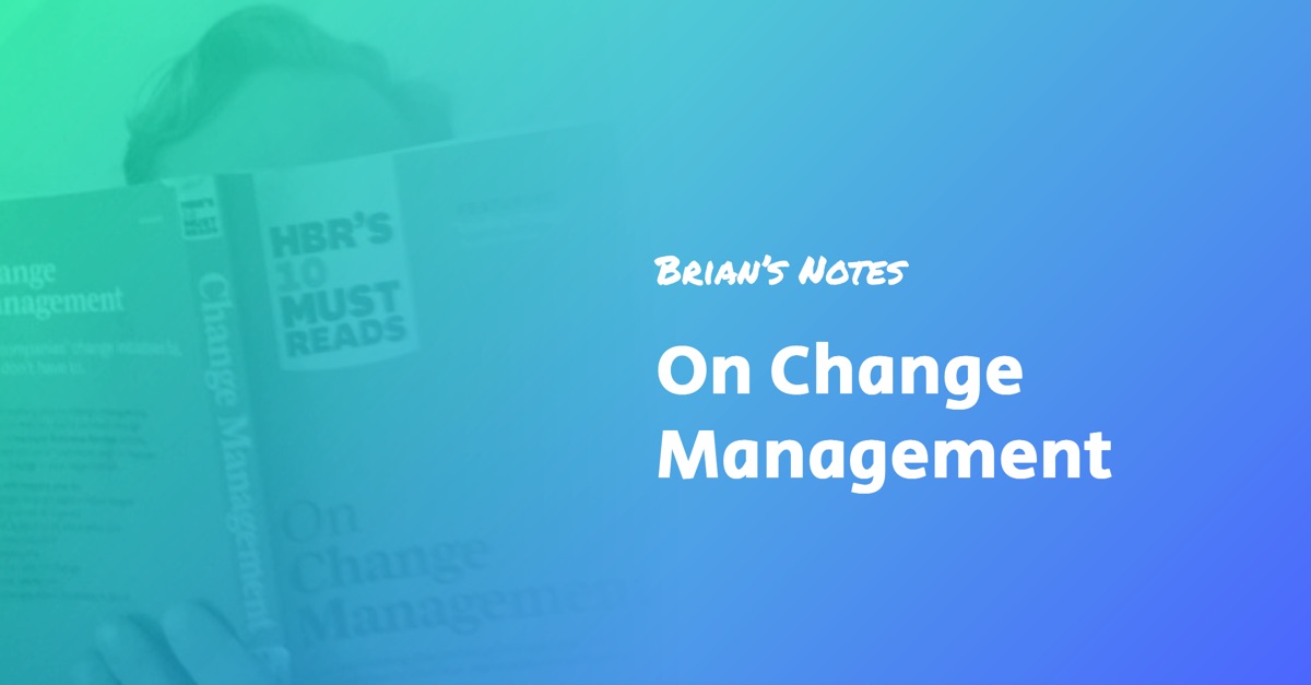 On Change Management — Book Summary and Top Ideas — Brian’s Notes